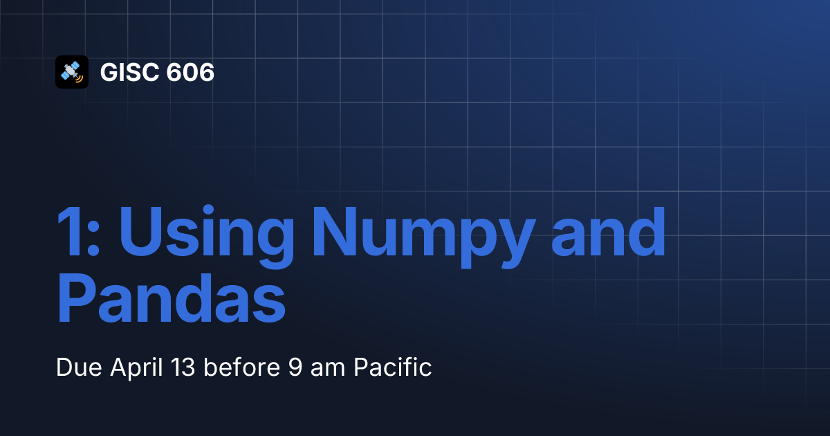 1: Using Numpy and Pandas | GISC 606 1: Using Numpy and Pandas | GISC 606